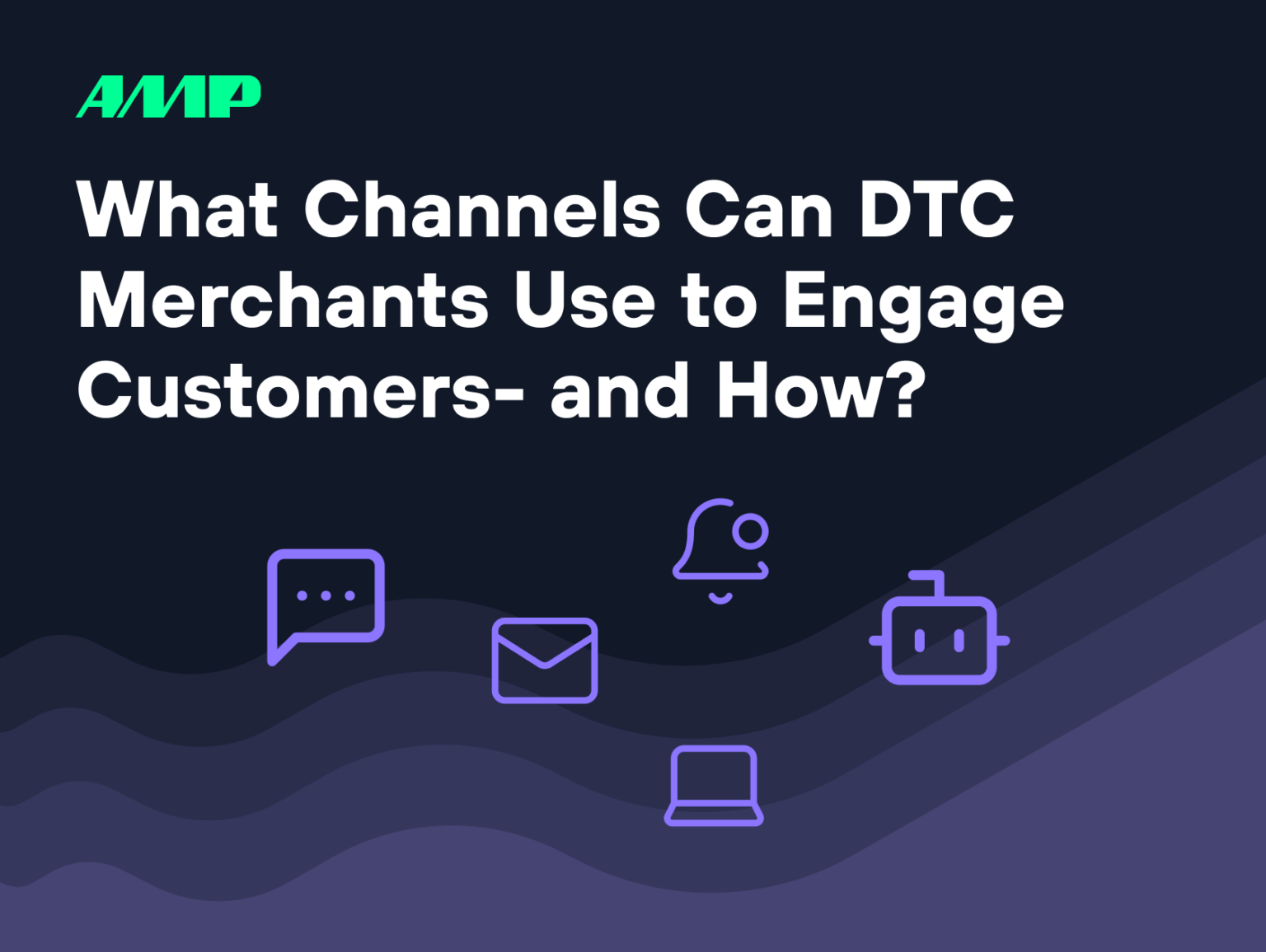 What Channels Can DTC Merchants Use to Engage Customers- and How? - AMP